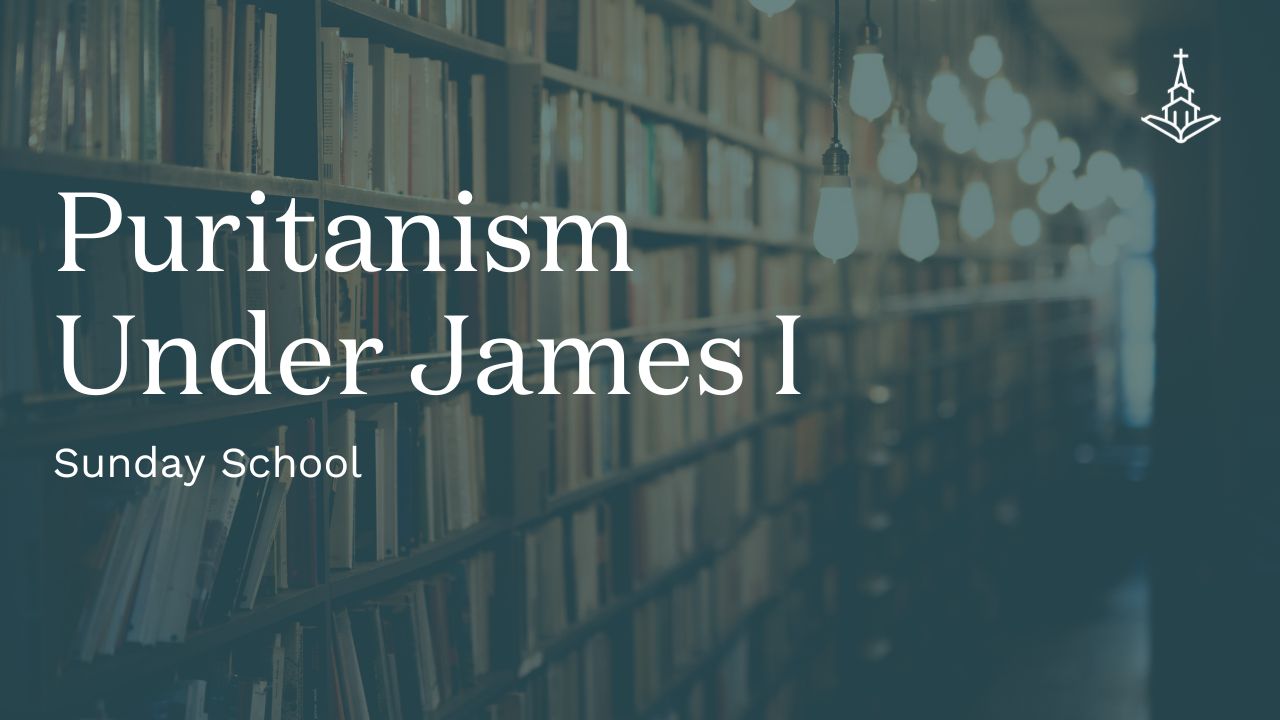 SS: Lesson 64: Puritanism Under James I